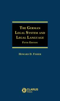 The German Legal System and Legal Language, Fifth Edition - Clarus Press